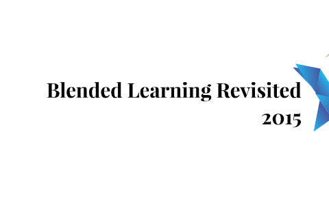 Blended Learning Revisited by Anthony Mewing on Prezi