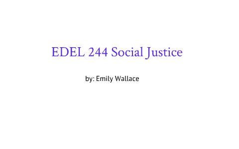 EDEL 244 Social Justice by Emily Wallace on Prezi