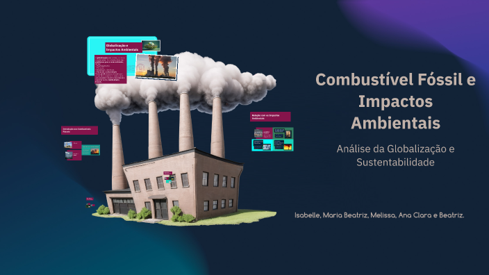 Combustível Fóssil e Impactos Ambientais by Atenas on Prezi
