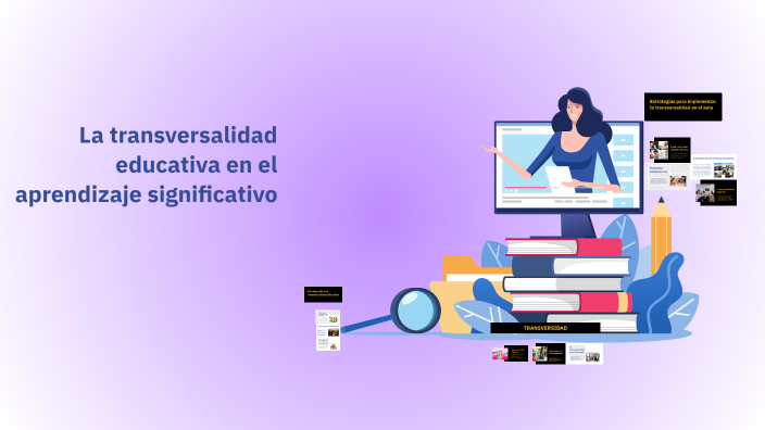 La transversalidad educativa en el aprendizaje significativo by Claudia ramirez on Prezi