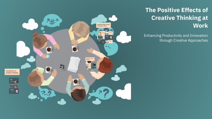The Positive Effects of Creative Thinking at Work by kimia nhv on Prezi
