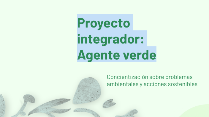 Proyecto integrador: Agente verde by Ana Rocio perez rodriguez on Prezi