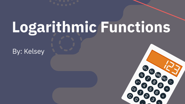 Logarithmic Functions by Kelsey Sheats on Prezi