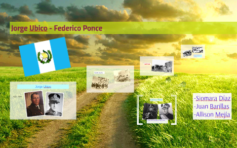 Jorge Ubico - Federico Ponce by Lindsay Diaz on Prezi