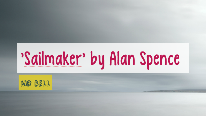 Sailmaker by Alan Spence by Matthew Bell on Prezi