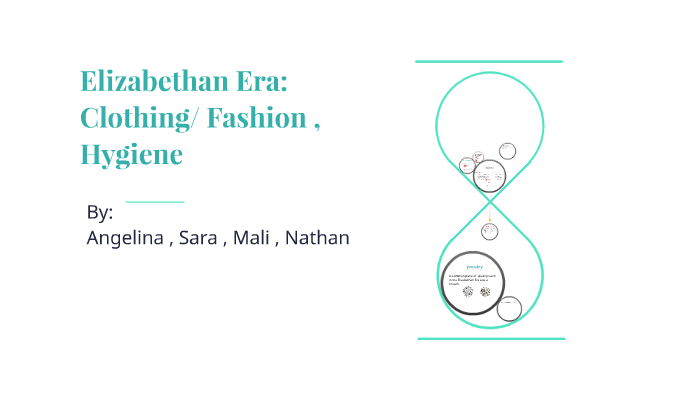 Elizabethan Era: Clothing/ Fashion , Hygiene by angelina emerson on Prezi