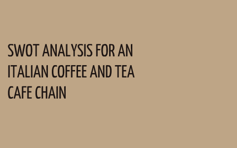 SWOT Analysis for an Italian coffee and tea cafe chain by emily ng on Prezi