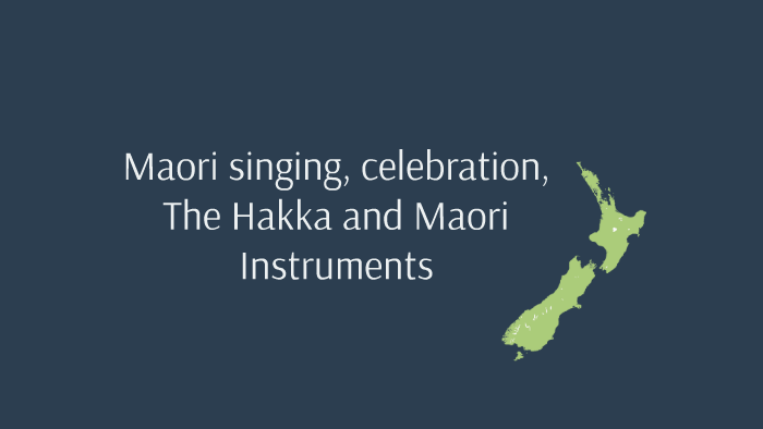 Maori singing, celebration, the Hakka and Intrements by Tom Lee on Prezi
