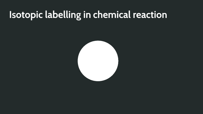 Isotopic labelling in chemical reaction by JaNai Baxley on Prezi