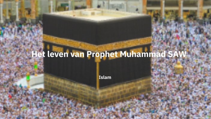 Het leven van profeet mohammed saw by Salama Thabit Waziri on Prezi