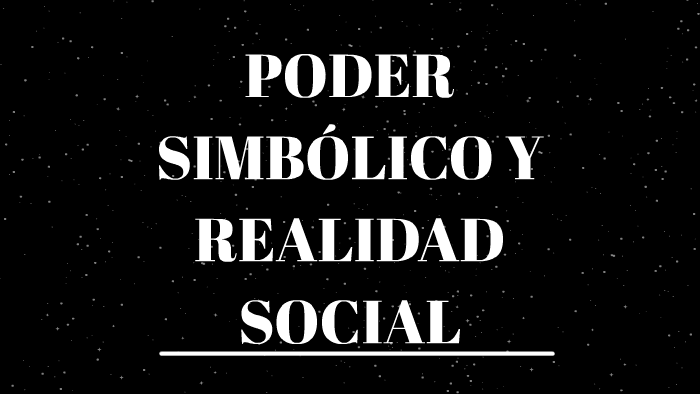 PODER SIMBÓLICO Y REALIDAD SOCIAL by Sebastián Mendoza on Prezi