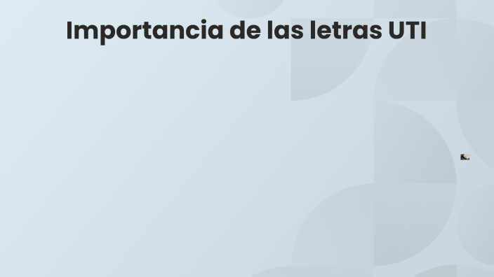 Importancia de las letras UTI by Pablo asuba on Prezi