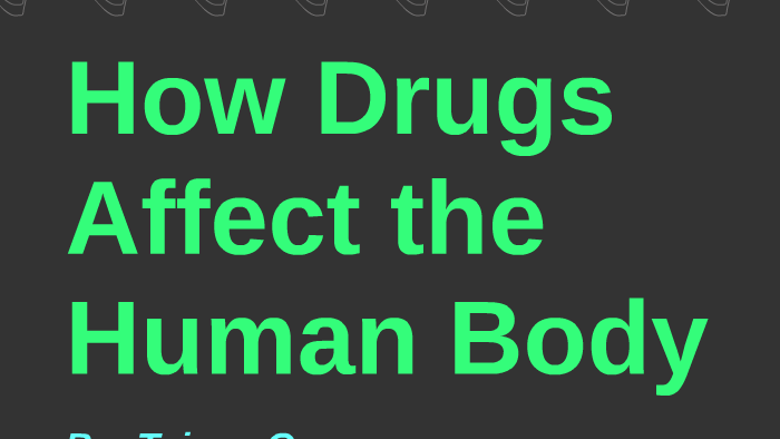 How Drugs Affect the Human Body by on Prezi