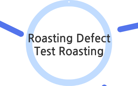 Roasting Defect Test Roasting by WEONNYEONG KIM on Prezi