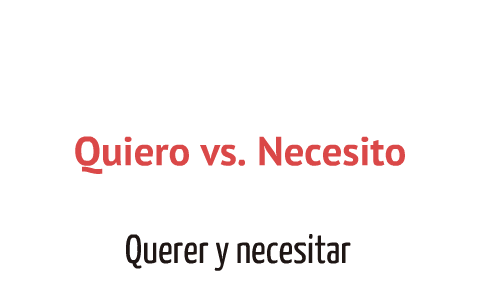 Quiero vs. Necesito p. 5 paquete by julie fowler on Prezi