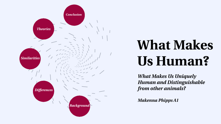 What Makes Humans Human? by Makenna Phipps on Prezi