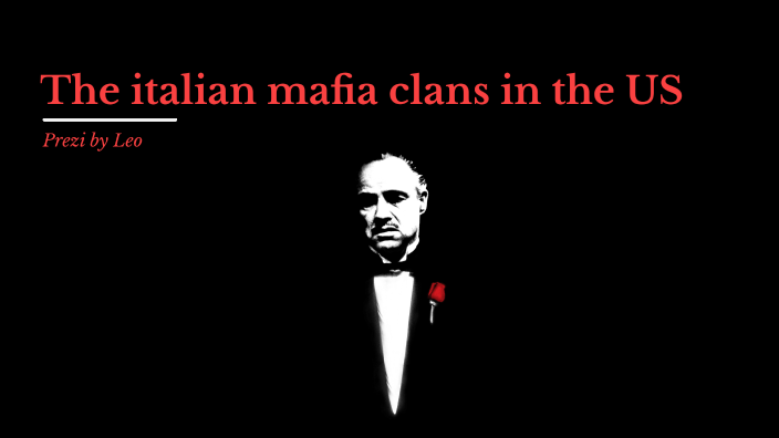 The italian mafia clans in the US by Leo Tauber on Prezi