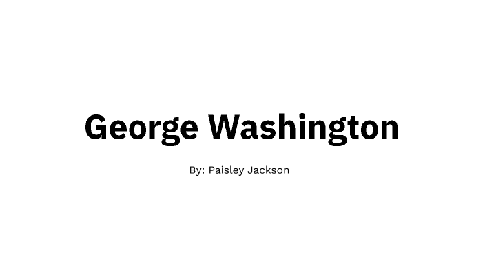 George Washington by Paisley Jackson on Prezi