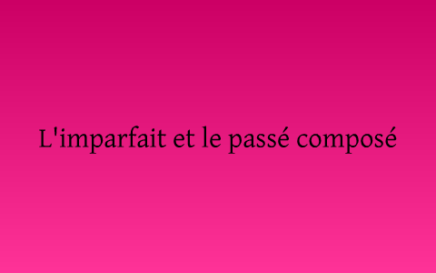 L'imparfait vs. le passé composé by Pam McDermott on Prezi