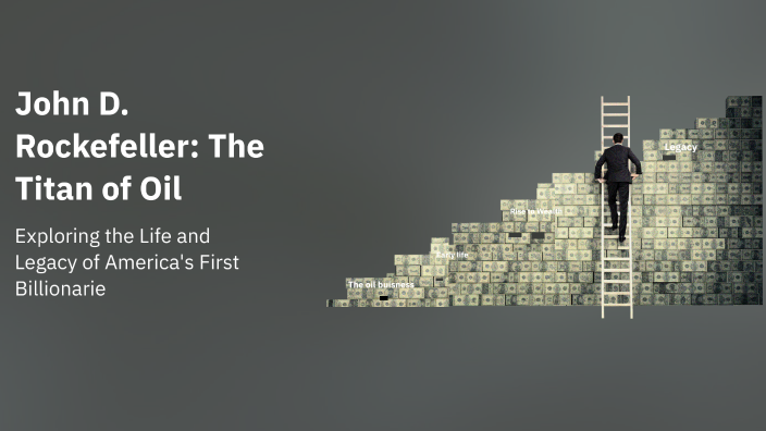John D. Rockefeller: The Titan of Oil by Eli Netherton on Prezi