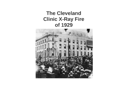 Cleveland Clinic X-Ray Fire of 1929 by brad clifton on Prezi