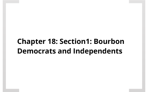 Chapter 18: Section 1: Bourbon Democrats and Independents by Emily ...