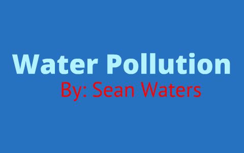 Water Pollution by Sean Waters on Prezi