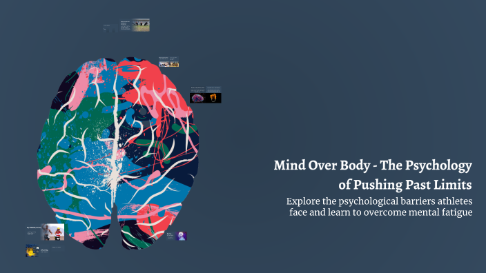 Mind Over Body - The Psychology of Pushing Past Limits by M. B. on Prezi