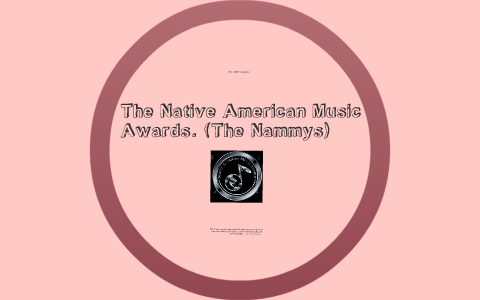 Native American Music Awards (The Nammys) by Rachel Rogers on Prezi