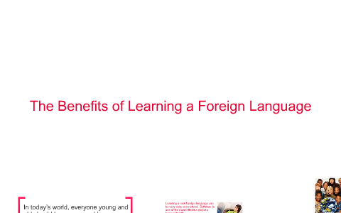 The Benefits of Learning a Foreign Language. by Katherine Droguett on Prezi