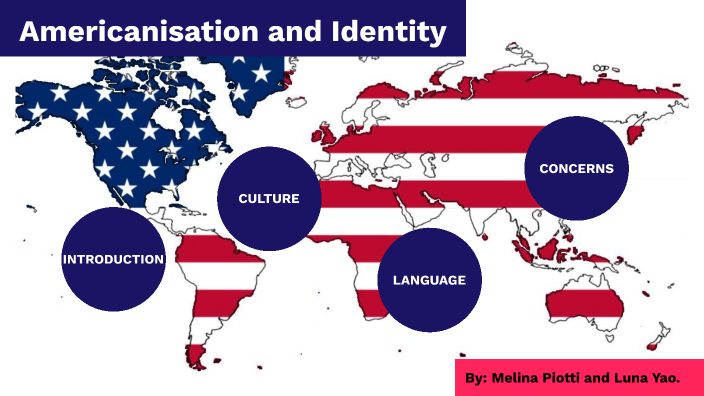 Americanisation and Identity by Melina Piotti on Prezi