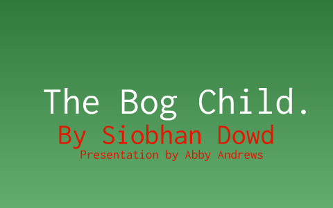 Bog Child by Abby Andrews on Prezi