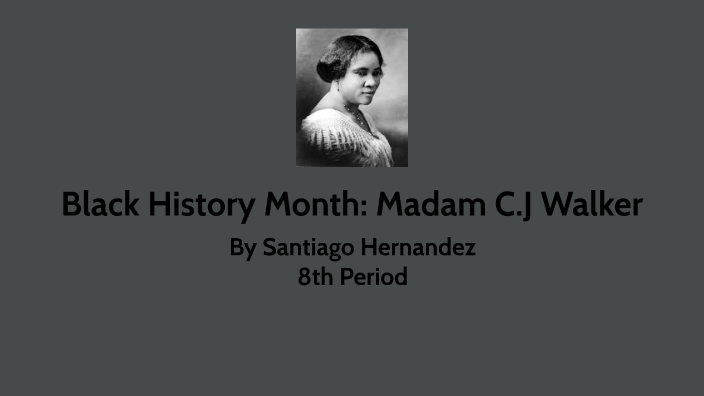 Black History Month: Madam C.J Walker by Santiago Hernandez on Prezi