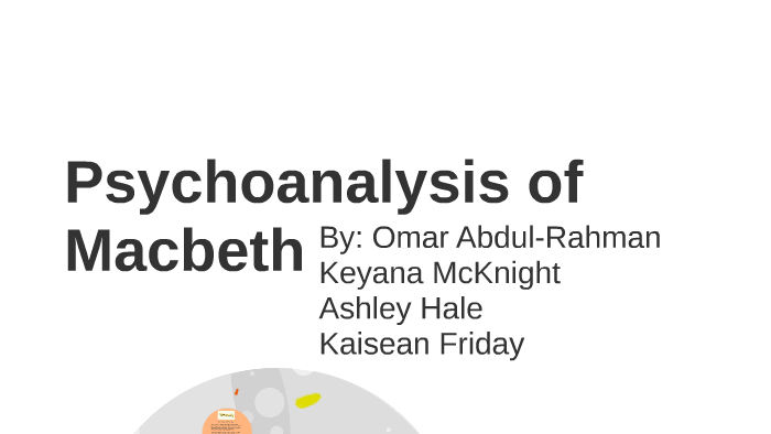 Psychological Analysis of Macbeth by Omar Abdul-Rahman on Prezi