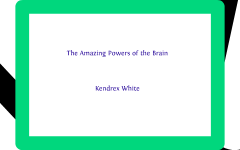 The Wonderful Prowess of The Human Brain by Kendrex White on Prezi