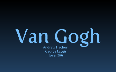 Van Gogh by Andrew Hachey on Prezi