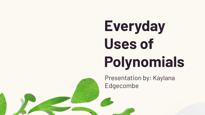 Everyday Uses of Polynomials by Kaylana Edgecombe on Prezi