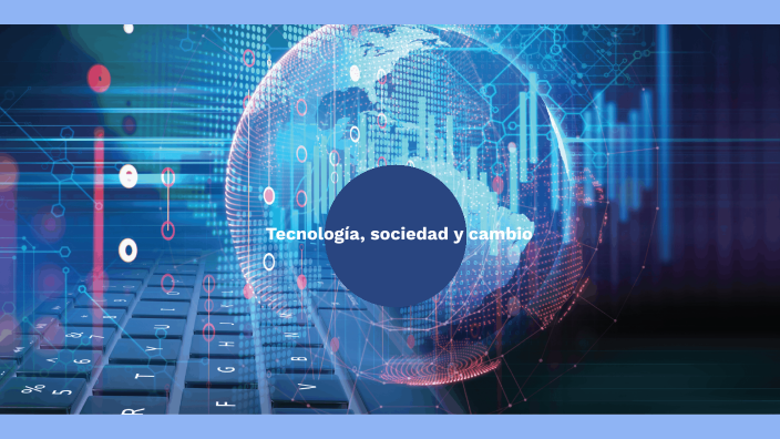Tecnología, sociedad y cambio by Allan Tejada on Prezi