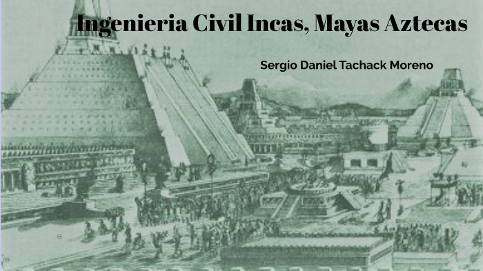INGENIERIA CIVIL INCAS, MAYAS AZTECAS by sergio daniel tachack moreno ...