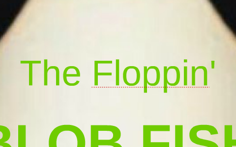 The Floppin' Blob Fish by Liz Tuma