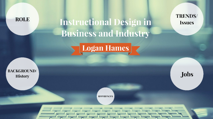 Instructional Design in Business and Industry by Logan Hames on Prezi