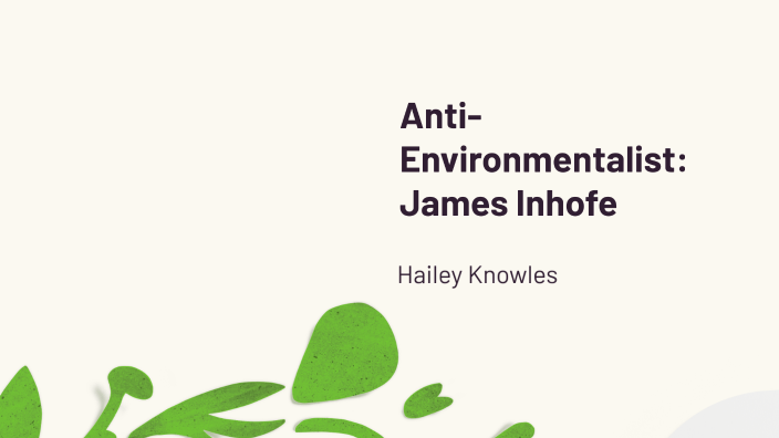 The Anti-Environmentalist Agenda by Hailey Knowles on Prezi