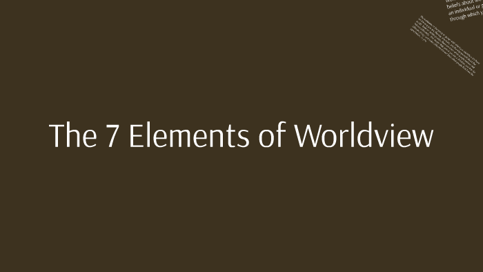 The 7 Elements of World View by Ashleigh Barsalou on Prezi