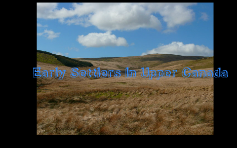 Early Settlers in Upper Canada by mariam m on Prezi
