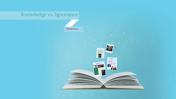 Knowledge vs. Ignorance by Anastagia De Leon on Prezi