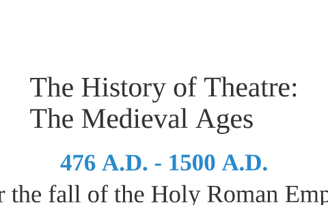 A history of the Theatre: The Medieval Ages by Logan Sukman on Prezi
