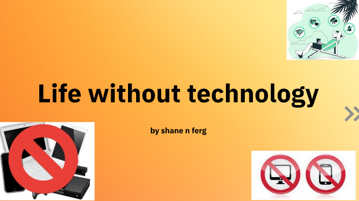 life without technology by shane condon on Prezi