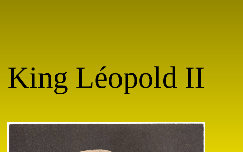 Leopold II of Belgium by Daniel Duncan on Prezi