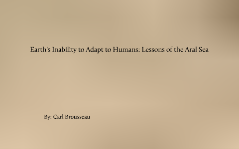 Earth’s Inability to Adapt to Humans: The Lessons of the Aral Sea by ...
