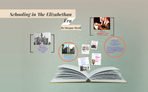 Schooling in The Elizabethan Era by Morgan Meyer on Prezi